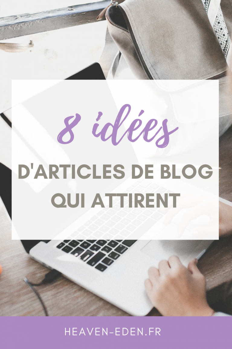 8 idées d’articles de blog qui attirent - Heaven Eden